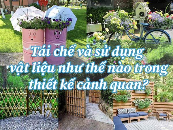 Tái chế và sử dụng vật liệu như thế nào trong thiết kế cảnh quan? • Sài ...